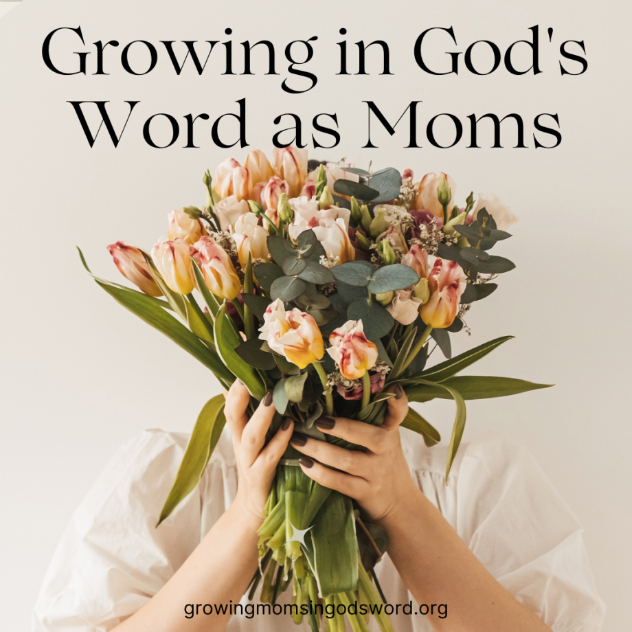 Growing in God's Word as Moms - Growing Moms in Gods Word