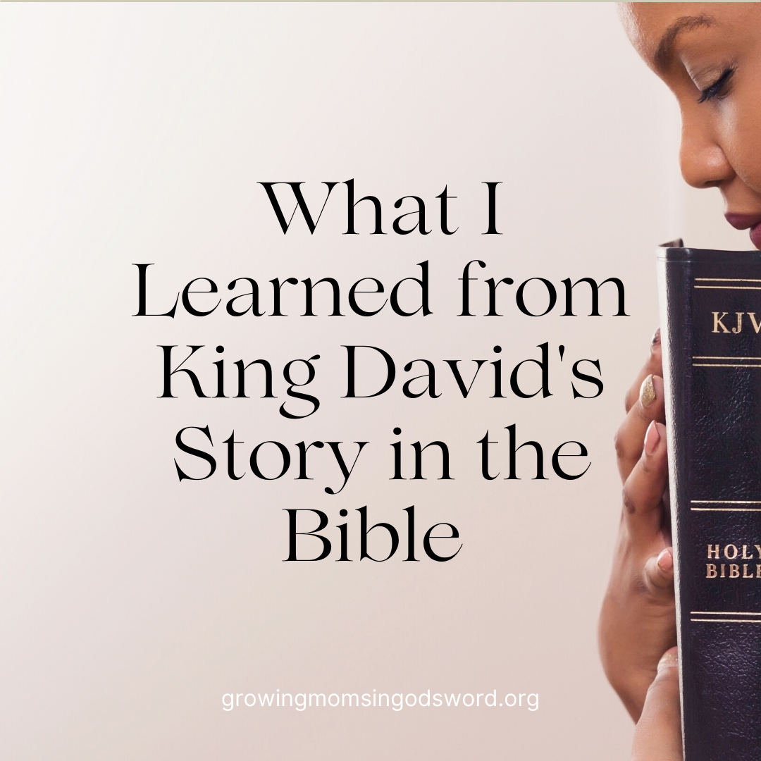 What I Learned from King David’s Story in the Bible - Growing Moms in ...